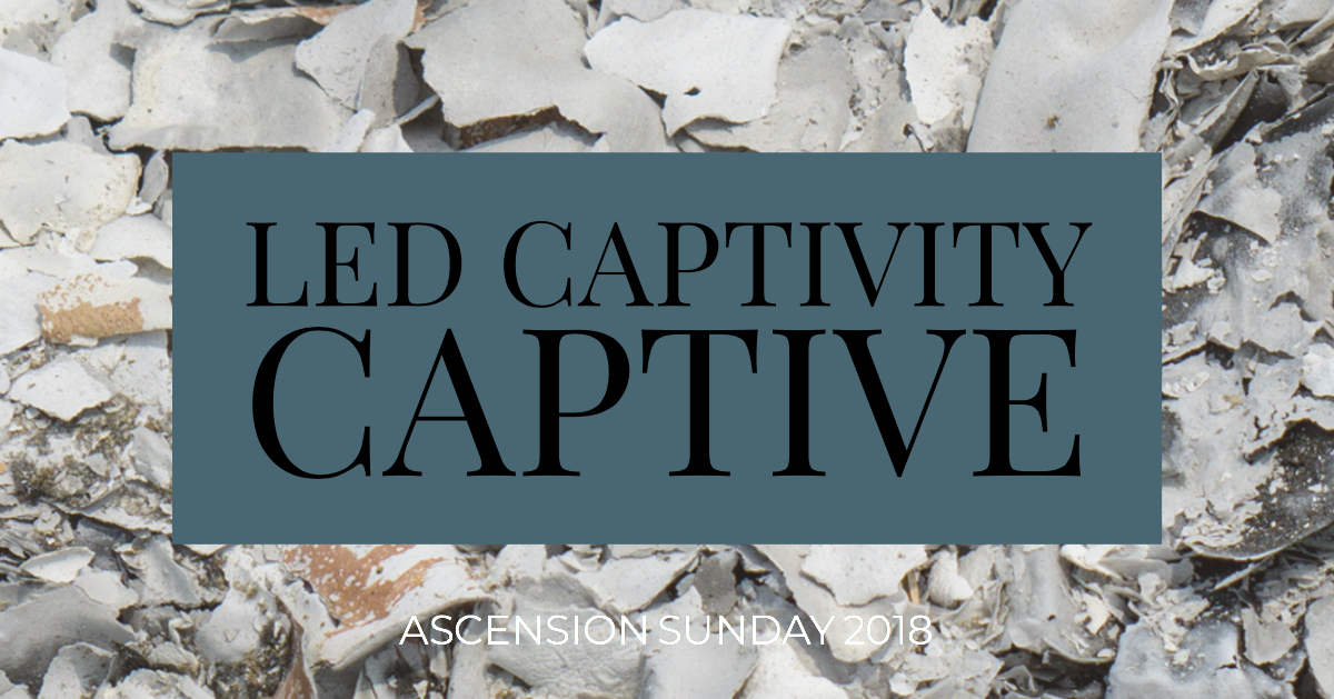 Led Captivity Captive (Ascension Sunday 2018) - Christ Church