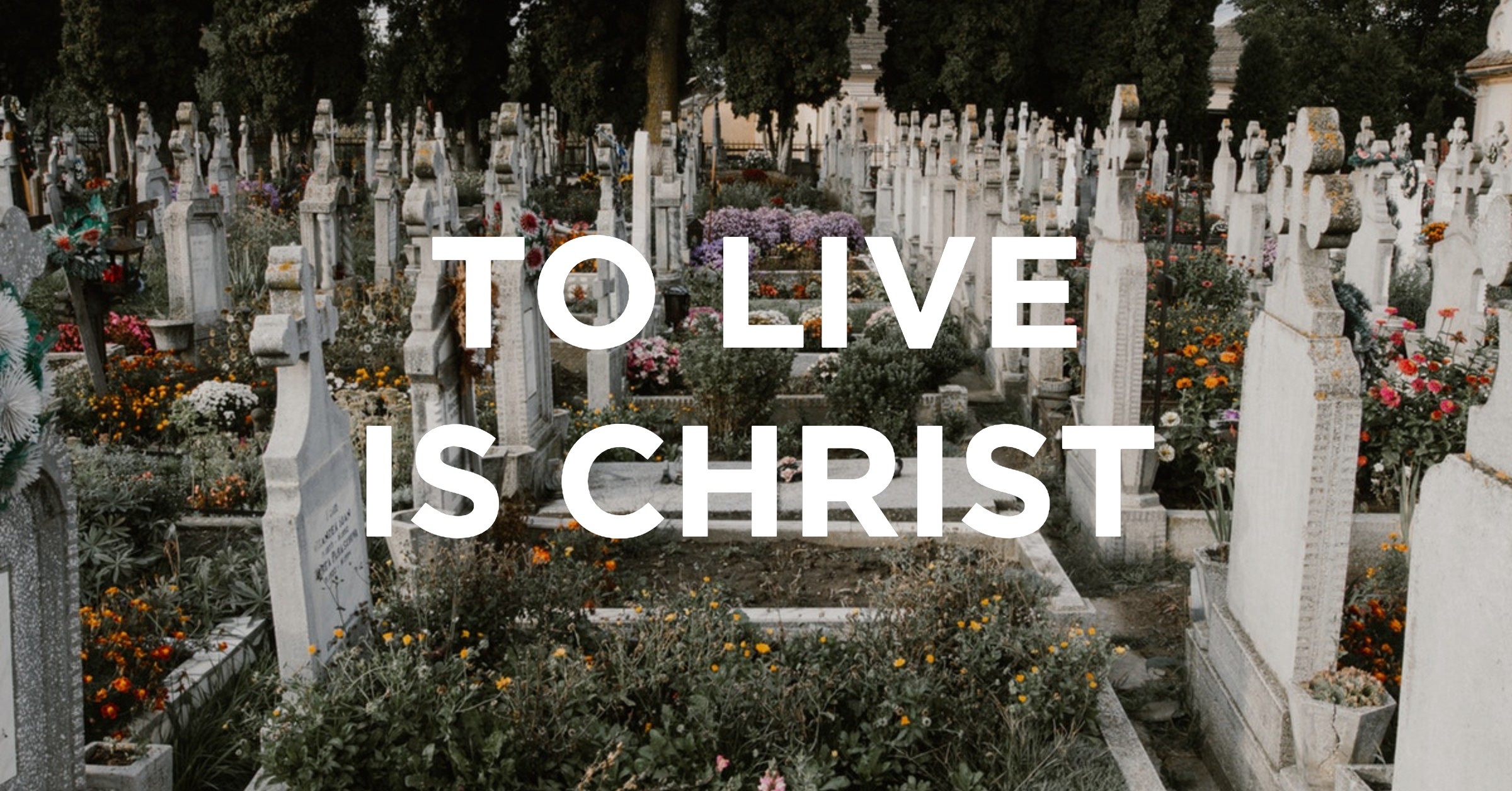 To Live is Christ - Christ Church