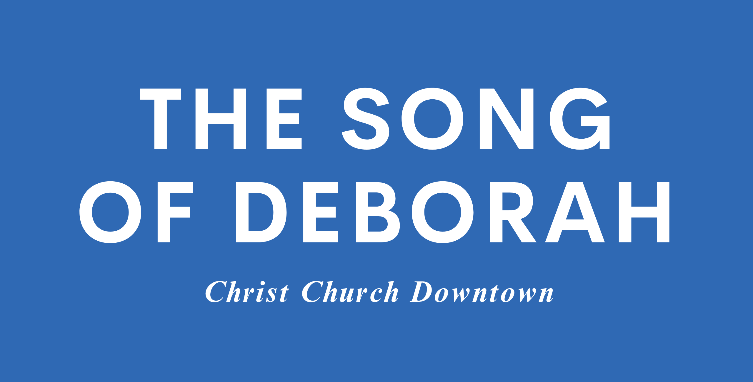 The Song of Deborah (CCD) - Christ Church